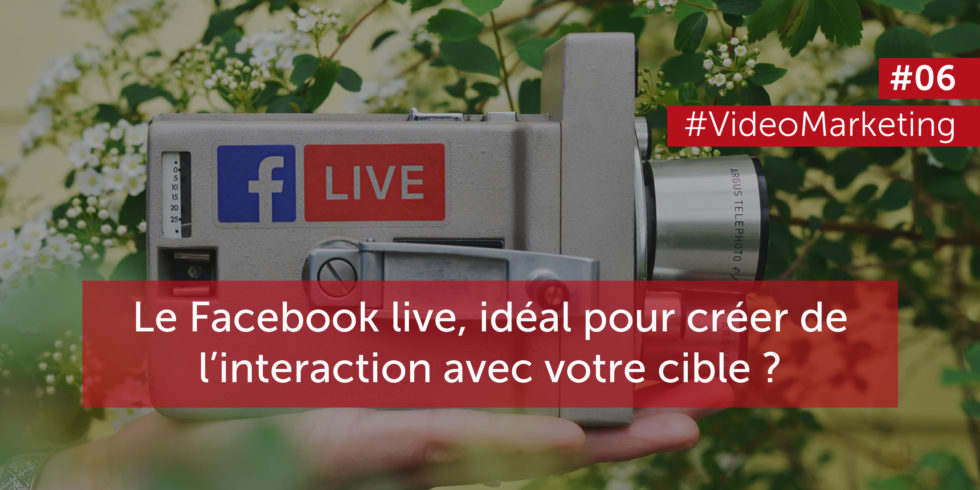 Le Facebook live, idéal pour créer de l’interaction avec votre cible ...
